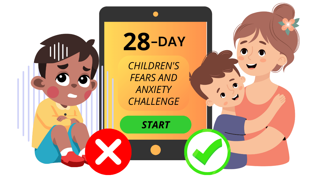 28-Day Program: CHALLENGE TO OVERCOME CHILDREN'S FEARS AND ANXIETY